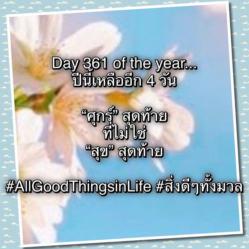 [สิ่งดีๆ ทั้งมวลฯ (All good things)] Day 361 of the year... ปีนี้เหลืออีก 4 วัน “ศุกร์” สุดท้าย ...