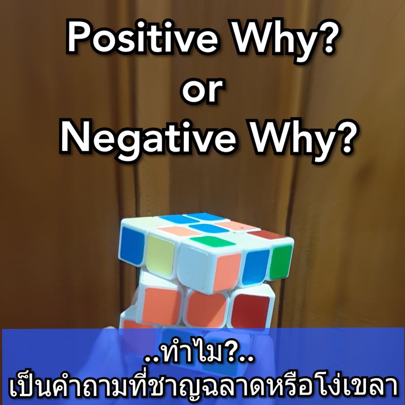 [บทเรียนจากชีวิตจริง] Positive Why & Negative Why ทำไม?...คำถาม ...