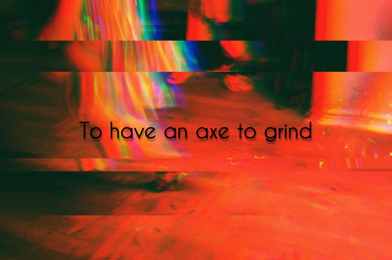 What Is English To Have An Axe To Grind what-is-english-to-have-an-axe-to-grind