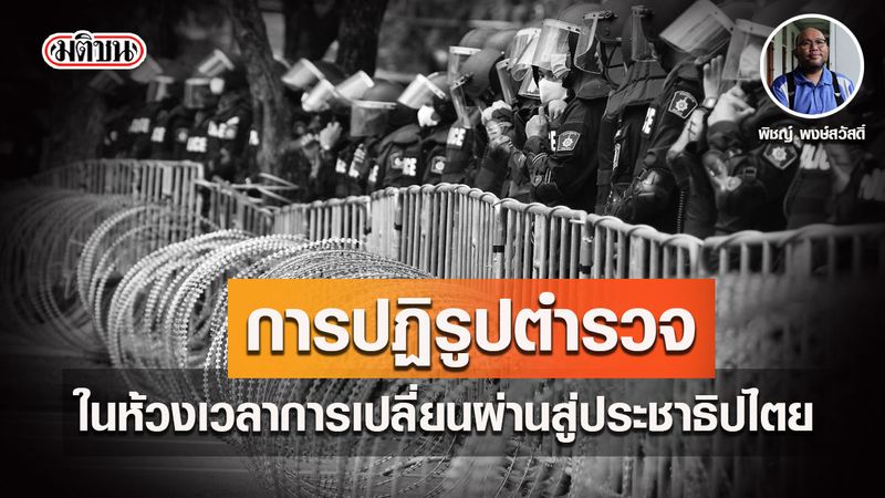 [Matichon Weekly - มติชนสุดสัปดาห์] #การปฏิรูปตำรวจในห้วงเวลาของการ ...
