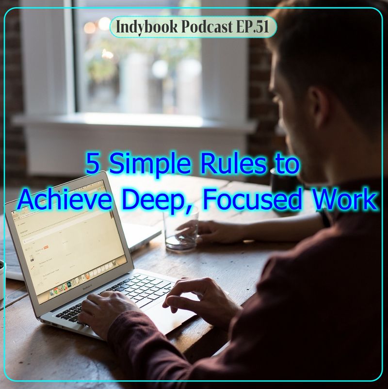 [Indybook] IDB EP.51 - 5 Simple Rules to Achieve Deep, Focused Work ...