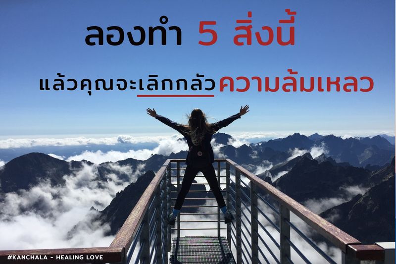 [Kanchala - Healing Love] ลองทำ 5 สิ่งนี้ ! แล้วคุณจะเลิกกลัวความ ...