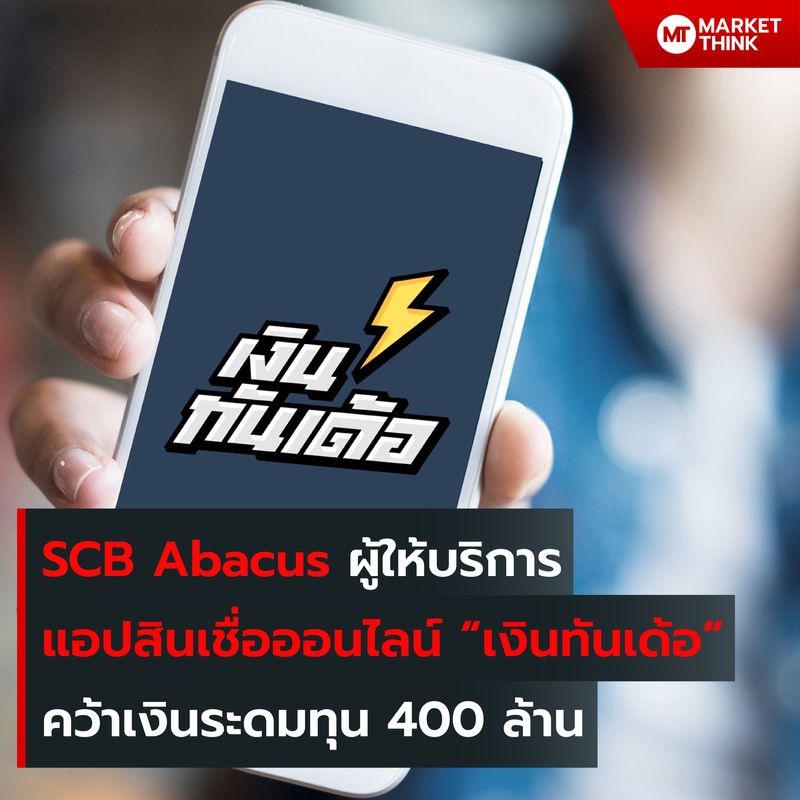 [MarketThink] SCB Abacus ผู้ให้บริการแอปสินเชื่อออนไลน์ “เงินทันเด้อ” คว้าเงินระดมทุน 400 ล้าน ...