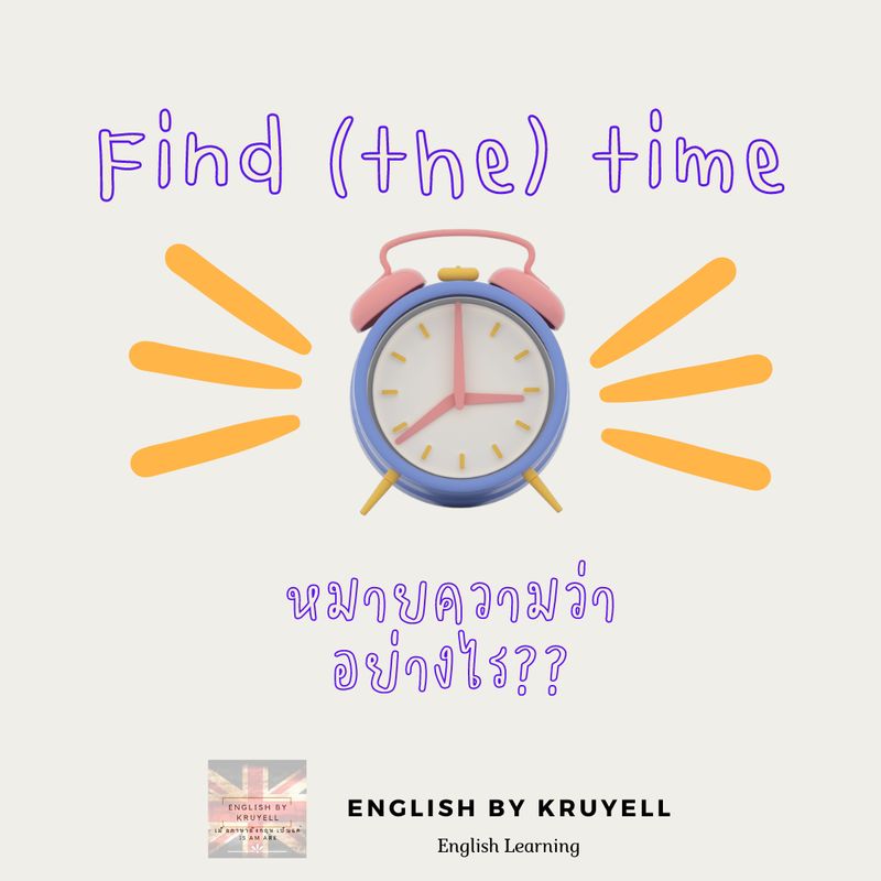[English By KruYell ] Find (the) time หมายถึง to make some of your time ...