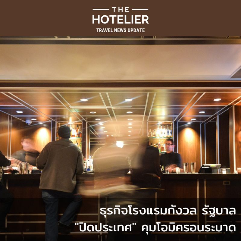 [คนโรงแรม - The Hotelier] ธุรกิจโรงแรมกังวล รัฐบาล "ปิดประเทศ" คุมโอมิค ...