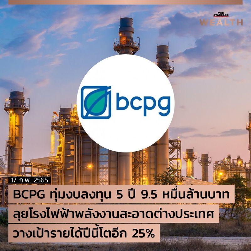 [THE STANDARD WEALTH] BCPG ทุ่มงบลงทุน 5 ปี 9.5 หมื่นล้านบาท ลุยโรงไฟฟ้าพลังงานสะอาดต่างประเทศ ...
