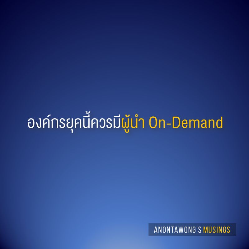 [Anontawong's Musings] องค์กรยุคนี้ควรมีผู้นำ On-Demand ศัพท์คำหนึ่งที่ ...