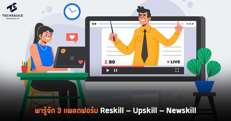 [Techsauce] 3 แพลตฟอร์มฝึก Future skill ผลักดันคนทุกช่วงวัย Reskill – Upskill – Newskill ตอบ ...