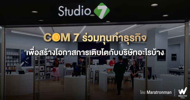 [Wealthy Thai] COM7 ร่วมทุนทำธุรกิจ เพื่อสร้างโอกาสการเติบโตกับบริษัทอะไรบ้าง ในยุคสมัยนี้หลาย ...