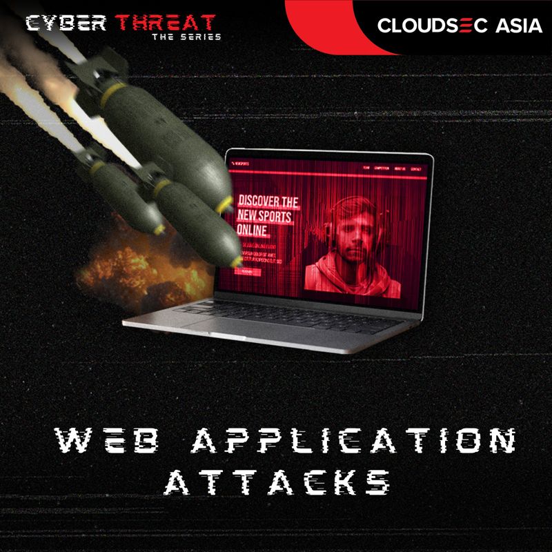 [Cloudsec Asia] Cyber Threat The Series : Web Application Attacks ...