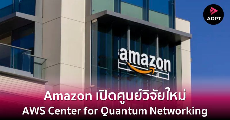 [ADPT.news] ===Amazon เปิดศูนย์วิจัยใหม่ AWS Center for Quantum Networking=== ตอนนี้จะเห็นได้ว่า ...