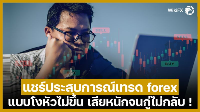 [WikiFX.TH] แชร์ประสบการณ์เทรด forex แบบโงหัวไม่ขึ้น เสียหนักจนกู่ไม่กลับ ! https://www.wikifx ...