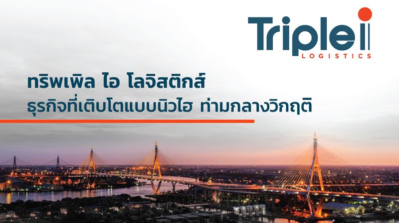 [Triple i Logistics ] ทริพเพิล ไอ โลจิสติกส์ ธุรกิจที่เติบโตแบบนิวไฮ ท่ามกลางวิกฤติ สถานการณ์โค ...