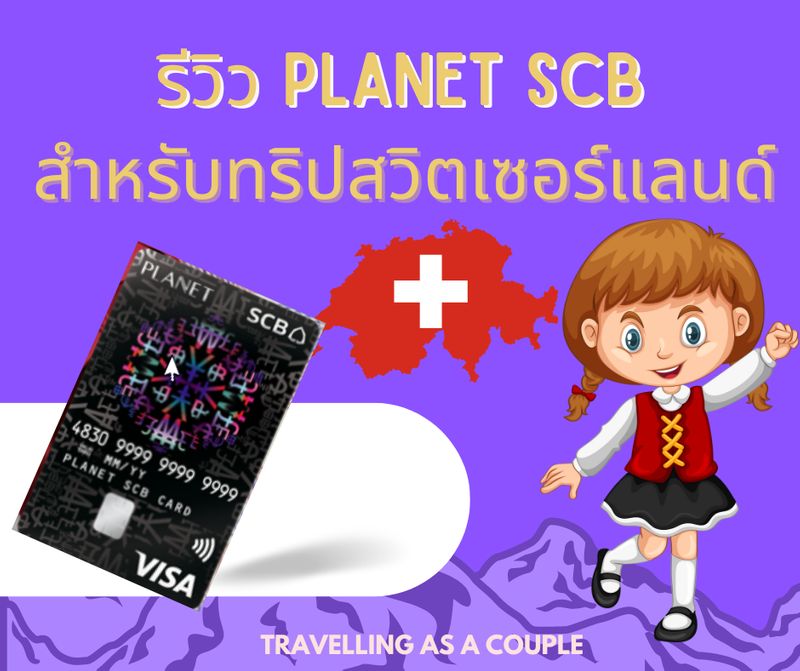 [Travelling As A Couple +1] รีวิวการใช้บัตร Planet SCB เที่ยวสวิตเซอร์แลนด์ เฮลโลลลลลลลล กลับมา ...