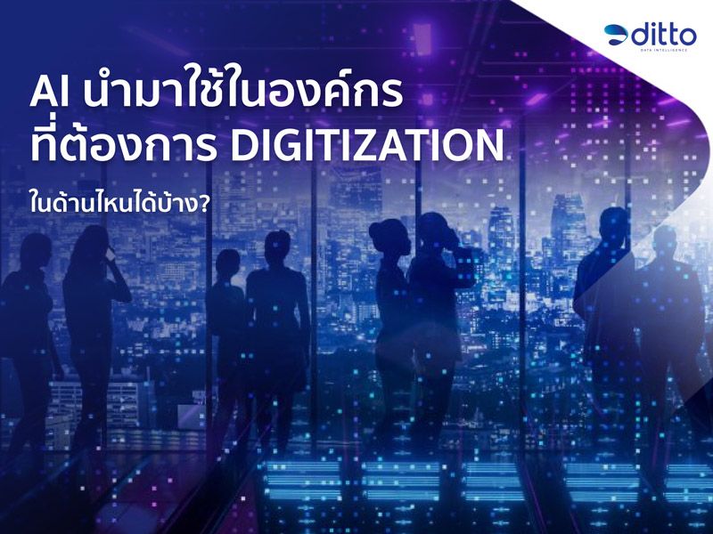 [Ditto Thailand] AI นำมาใช้ในองค์กรที่ต้องการ Digitization ในด้านไหนได้บ้าง? ในยุคปัจจุบัน ...