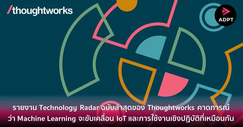 [ADPT.news] ===รายงาน Technology Radar ฉบับล่าสุดของ Thoughtworks คาดการณ์ว่า Machine Learning ...