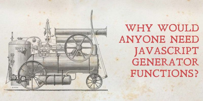 [Benzson ] Why would anyone need JavaScript generator functions?