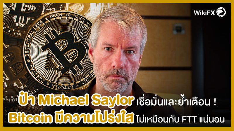 [WikiFX.TH] ป๋า Michael Saylor เชื่อมั่นและย้ำเตือน ! Bitcoin มีความโปร่งใสไม่เหมือนกับ FTT ...