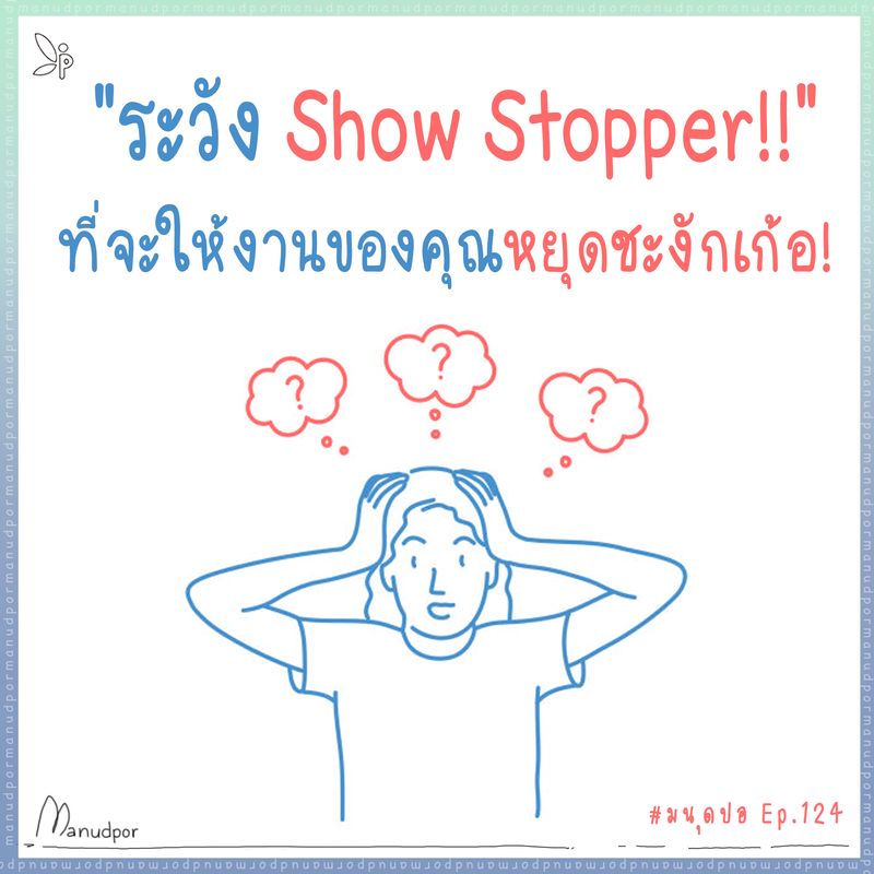 [มนุดปอ] 💃🏻🚫 "ระวัง Show Stopper!!" ที่จะให้งานของคุณหยุดชะงักเก้อ! ใคร ๆ ก็คงไม่อยากให้งานที่ ...