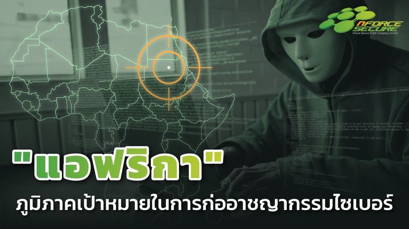 [nForceSecure] "แอฟริกา" ภูมิภาคเป้าหมายในการก่ออาชญากรรมไซเบอร์ วิกฤตที่ต้องแก้ไขในทันที ในรอบ ...