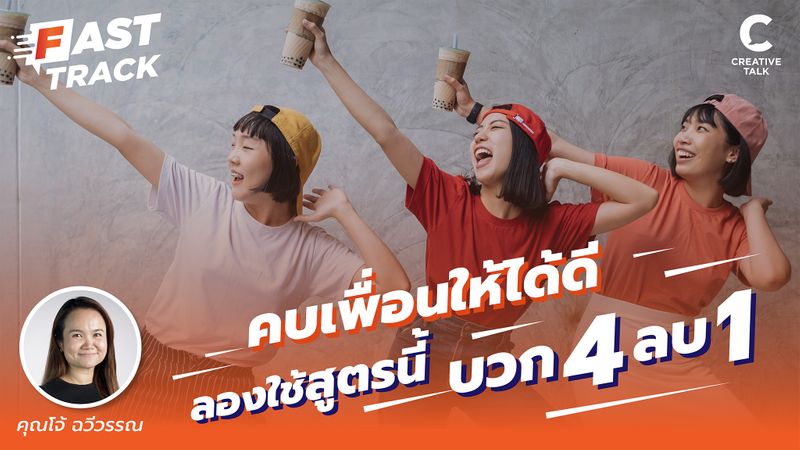 [CREATIVE TALK] คบเพื่อนให้ได้ดี ลองใช้สูตรนี้ บวก 4 ลบ 1 | Fast Track EP.17 เคยได้ยินไหมคะว่า ...