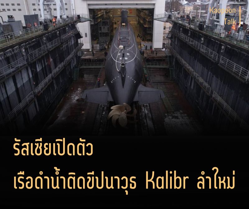 [kaopoon Talk] รัสเซียเปิดตัว เรือดำน้ำติดขีปนาวุธ Kalibr ลำใหม่