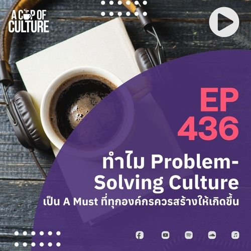 [A Cup of Culture] EP436 ทำไม Problem - Solving Culture เป็น A Must ที่ทุกองค์กรควรสร้างให้ ...