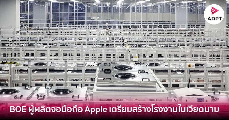 [ADPT.news] ===BOE ผู้ผลิตจอมือถือ Apple เตรียมสร้างโรงงานในเวียดนาม=== บริษัท BOE Technology ...