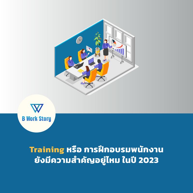 [B Work Story ] Training หรือ ฝึกอบรมพนักงาน ยังมีความสำคัญอยู่ไหม ในปี ...
