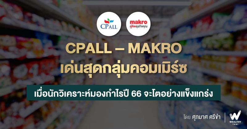 [Wealthy Thai] CPALL – MAKRO เด่นสุดกลุ่มคอมเมิร์ซ เมื่อนักวิเคราะห์มองกำไรปี 66 จะโตอย่างแข็งแกร่ง