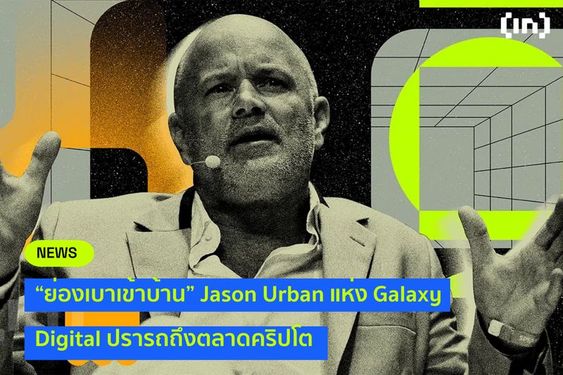 [BeInCrypto Thailand] Jason Urban หัวหน้าแผนกซื้อขายของ Galaxy Digital เพิ่งพูดคุยกับ Forbes ...