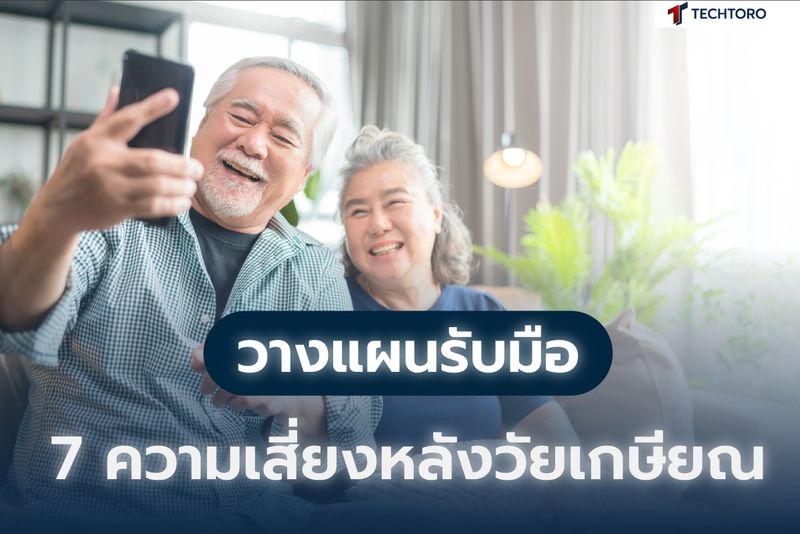 [TechToro] วางแผนรับมือ 7 ความเสี่ยงหลังวัยเกษียณ “ความเสี่ยง” เป็นเรื่องที่อยู่คู่กับชีวิตผู้คน ...