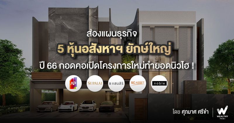 [Wealthy Thai] ส่องแผนธุรกิจ 5 หุ้นอสังหาฯ ยักษ์ใหญ่ ปี 66 กอดคอเปิดโครงการใหม่ทำยอดนิวไฮ ! แม้ ...