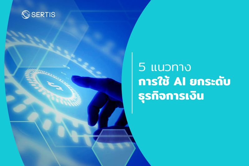 [Sertis] 5 แนวทางการใช้ AI ยกระดับธุรกิจการเงิน เอไอในธุรกิจการเงินและธนาคารเริ่มมีบทบาทมากขึ้น ...