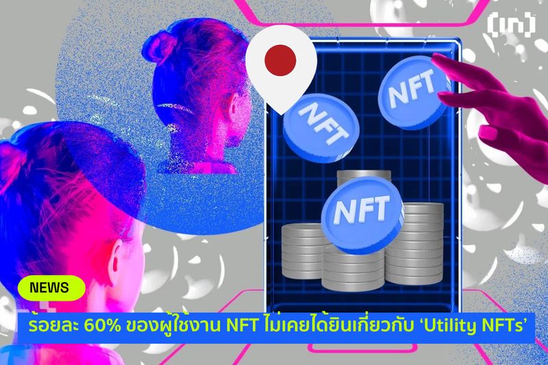 [BeInCrypto Thailand] ร้อยละ 60% ของผู้ใช้งาน NFT ไม่เคยได้ยินเกี่ยวกับ ‘Utility NFTs’ ตามรายงาน ...