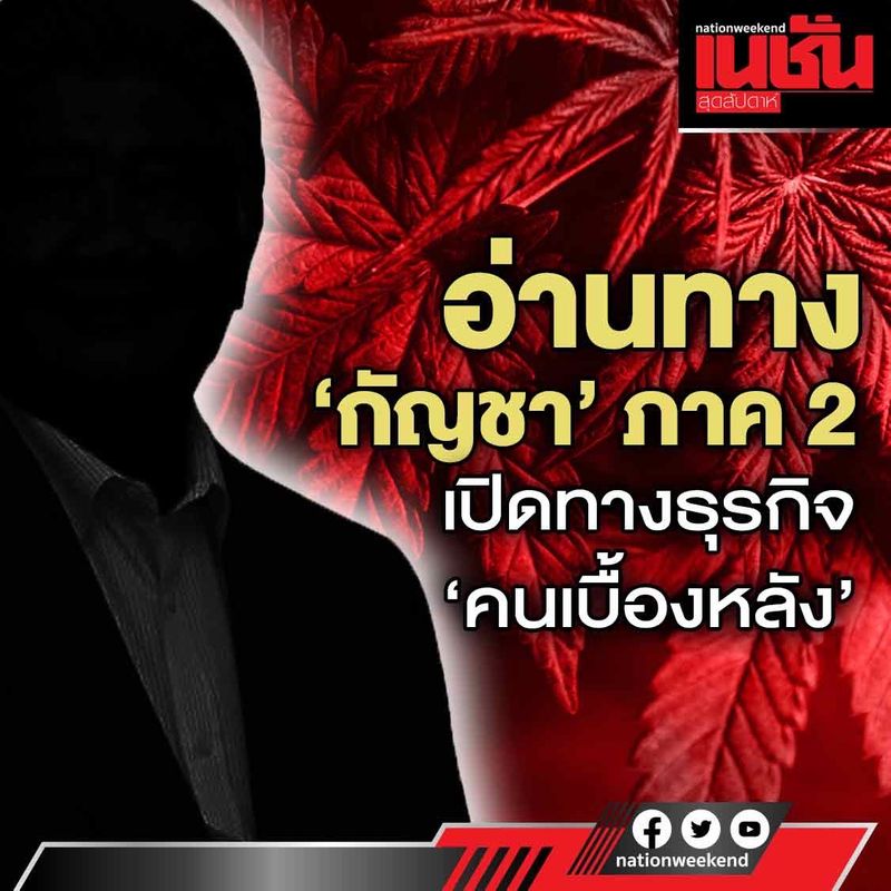 [Nation weekend_เนชั่นสุดสัปดาห์] อ่านทาง"กัญชา"ภาค 2 เปิดทางธุรกิจ“คนเบื้องหลัง” ร่างกม.กัญชา ...