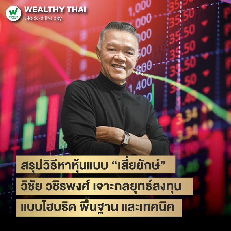 [Wealthy Thai] สรุปวิธีหาหุ้นแบบ “เสี่ยยักษ์ วิชัย วชิรพงศ์” เจาะกลยุทธ์ลงทุนแบบไฮบริด พื้นฐาน ...