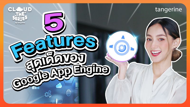 [Tangerine Co.,Ltd.] 💡รู้จัก 5 ฟีเจอร์เด็ดจาก Google App Engine เครื่องมือพัฒนา Apps สำหรับ ...