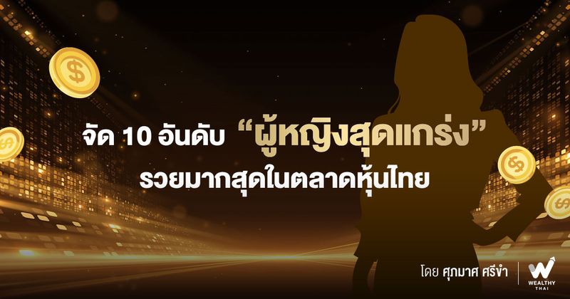 [Wealthy Thai] จัด 10 อันดับ “ผู้หญิงสุดแกร่ง” รวยมากสุดในตลาดหุ้นไทย เพิ่งจะผ่านพ้นวันสตรีสากล ...