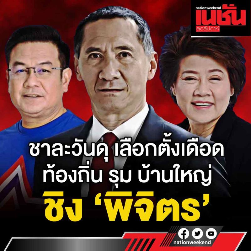 [Nation weekend_เนชั่นสุดสัปดาห์] ชาละวันดุ เลือกตั้งเดือด ท้องถิ่น รุม บ้านใหญ่ ชิง “พิจิตร ...