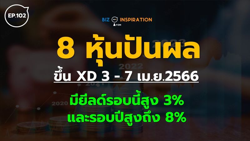 [iYom Biz + Inspiration] EP102 : 8 หุ้นปันผล ขึ้น XD 3 - 7 เม.ย.66 มียีลด์รอบนี้สูง 3% และรอบปี ...