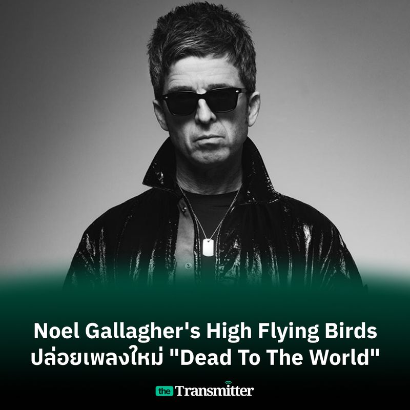 [The Transmitter] Noel Gallagher's High Flying Birds ปล่อยเพลงใหม่ "Dead To The World" วง Noel ...
