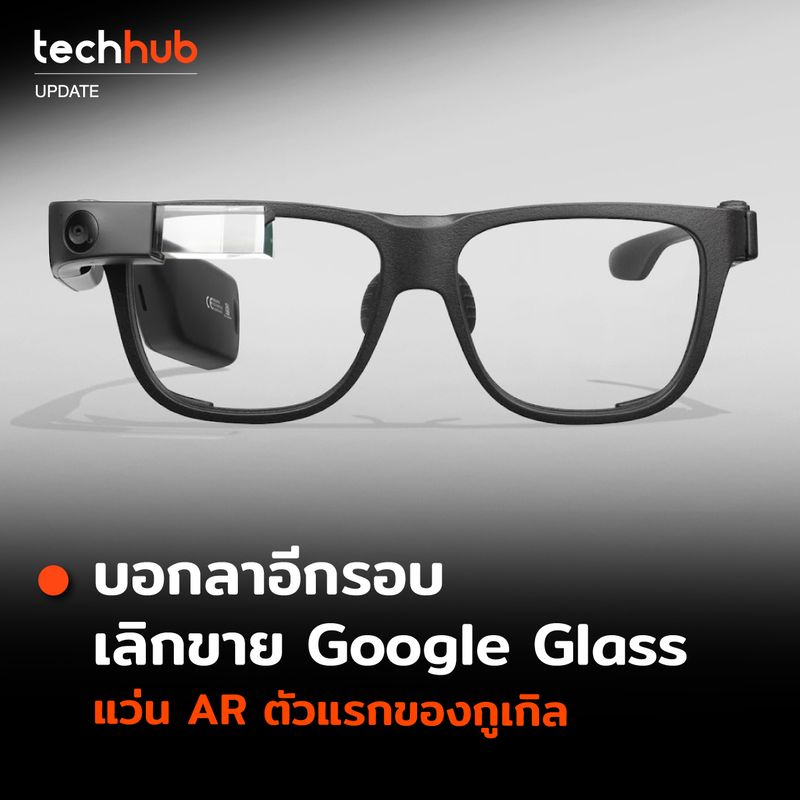 [Techhub] บอกลา Google เลิกขาย แว่น AR ตัวแรก [ตอกฝาโลง] เรียกได้ว่าเป็นการปิดซีรีส์ Glass แว่น ...