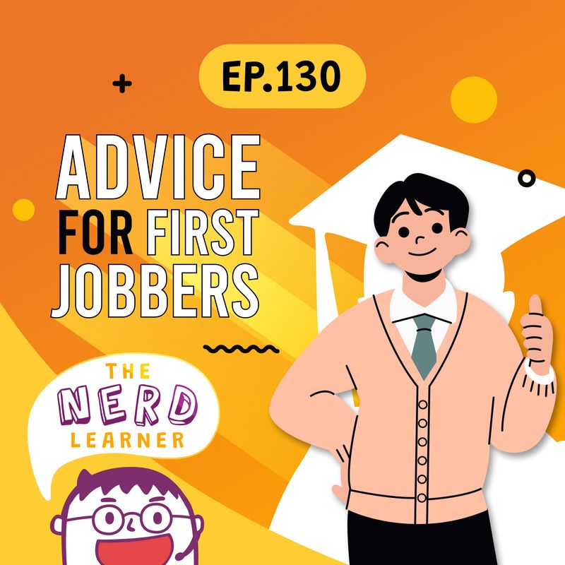 [The Nerd Learner] The Nerd Learner EP.130 - Advice for first jobbers ...