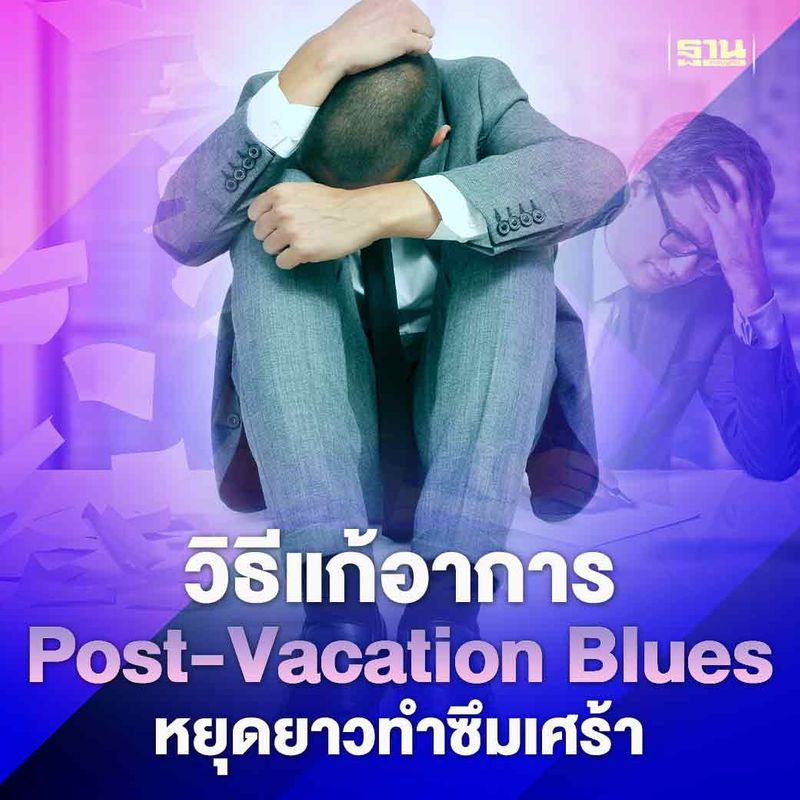 [ฐานเศรษฐกิจ_Thansettakij] วิธีแก้อาการ Post-Vacation Blues เมื่อหยุดยาวทำซึมเศร้า วิธีแก้อาการ ...