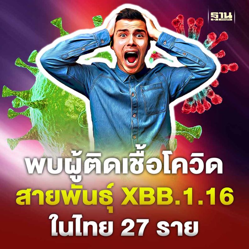 [ฐานเศรษฐกิจ_Thansettakij] พบผู้ติดเชื้อโควิดสายพันธุ์XBB.1.16ในไทย 27 รายยันไม่แรงเท่าเดลต้า พบ ...
