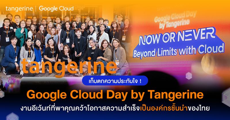 [Tangerine Co.,Ltd.] 📌เก็บตกความประทับใจ! Google Cloud Day by Tangerine 2023 | Now or Never ...