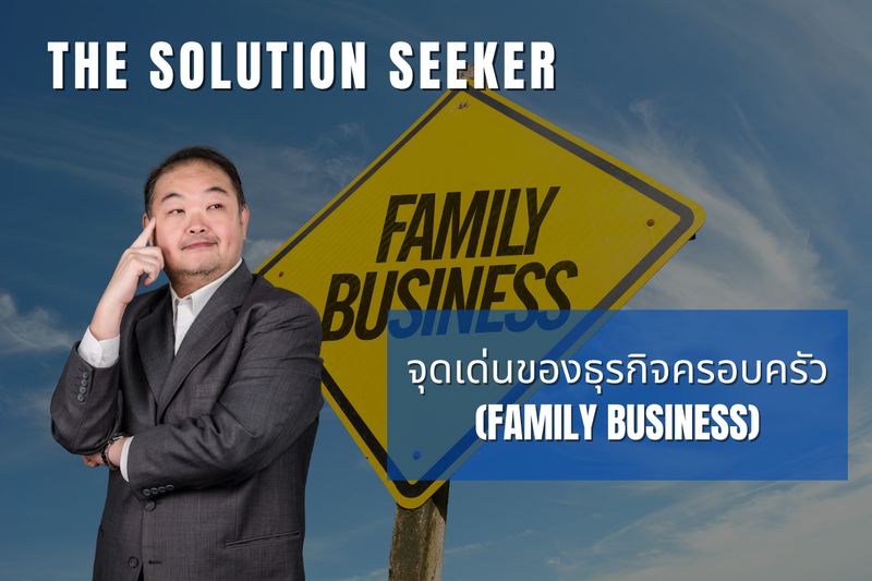 [The Solution Seeker] จุดเด่นของธุรกิจครอบครัว (Family Business) ปัจจุบันหลายคนพอได้ยินคำว่า ...