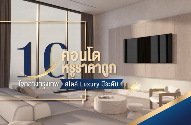 [CondoNewb] 10 คอนโดหรูราคาถูก ใจกลางกรุงเทพ สไตล์ Luxury มีระดับ คอนโดหรูส่วนใหญ่มักราคาแพง ...