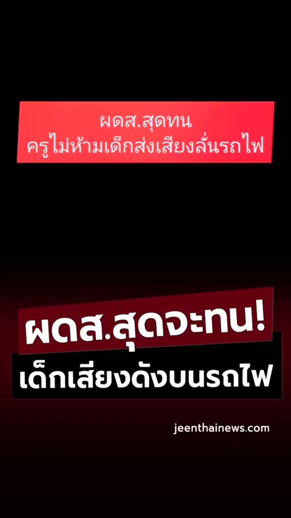 [JEENTHAINEWS] ผดส.สุดจะทน! ครูไม่ห้ามเด็กเสียงดังลั่นบนรถไฟ